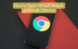 How to Turn Off Safe Search on Google Chrome: A Step-by-Step Guide